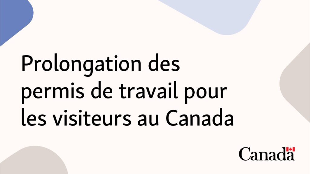 Prolongation des permis de travail pour les visiteurs au Canada - Immigrer.com